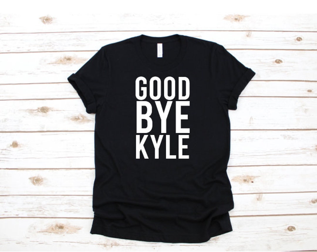 BEST SELLER! | Goodbye Kyle | RHOBH Quote | Unisex Short Sleeved Shirt ...