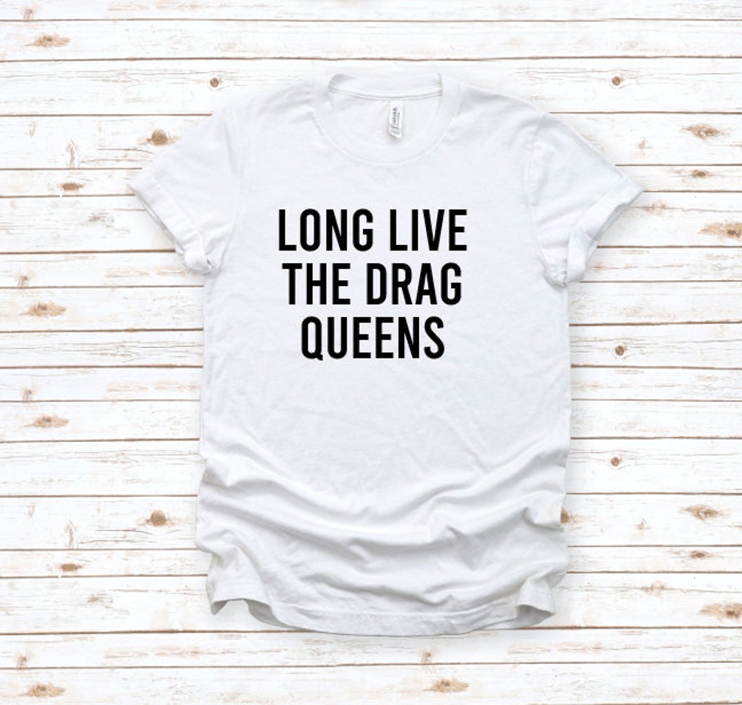 Long Live the Drag Queens T-shirt PRIDE/LGBTQIA/DRAG - Etsy