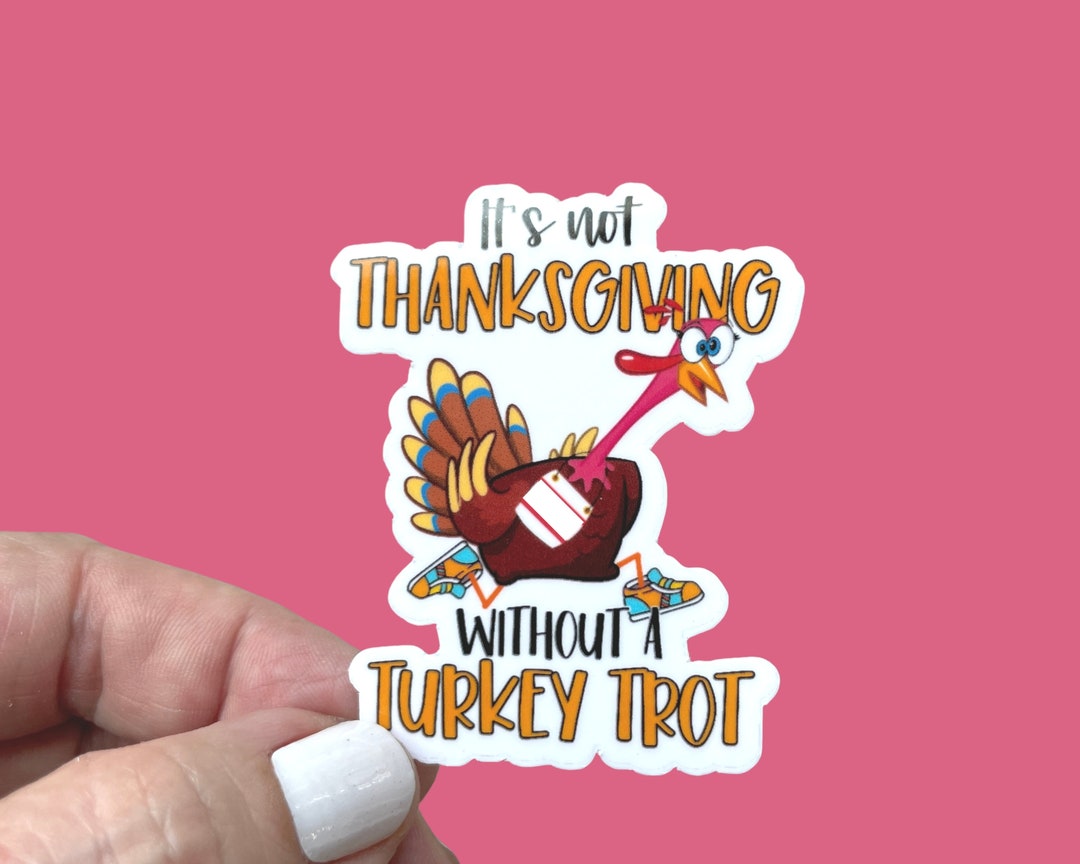 LAST CHANCE: Thanksgiving Turkey Trot 5k Sticker, It's Not Thanksgiving ...