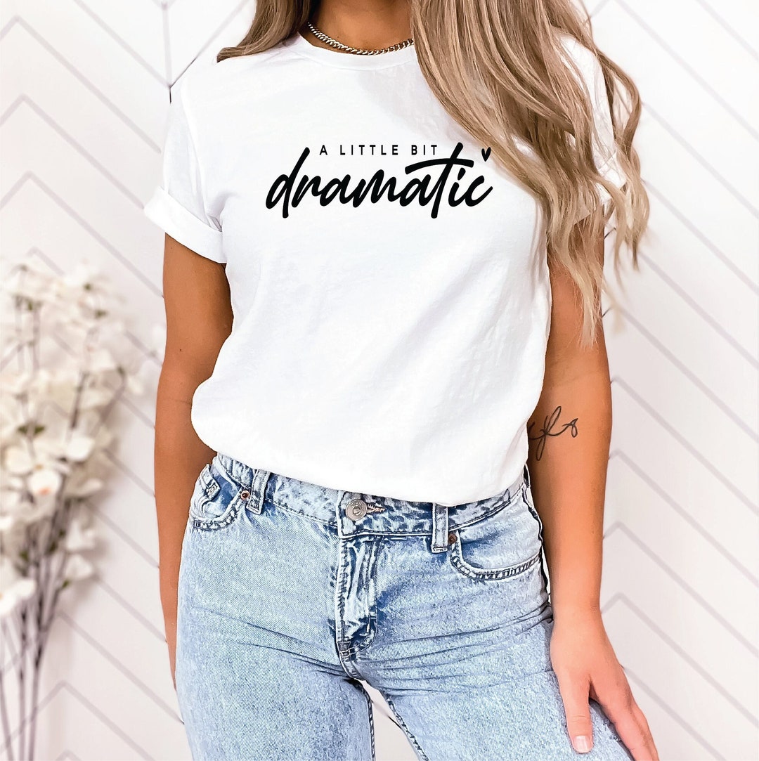 Little Bit Dramatic Jumper or Tshirt, Drama Queen T-shirt Sweatshirt ...