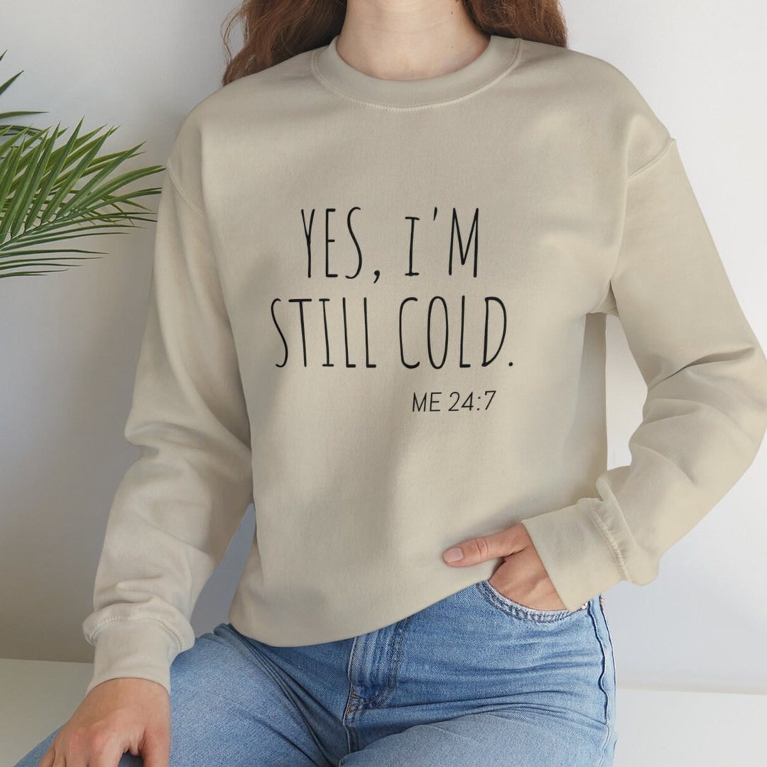 I'm Still Cold Sweatshirt, Funny Sweatshirt, Sweatshirt for Women, Yes ...