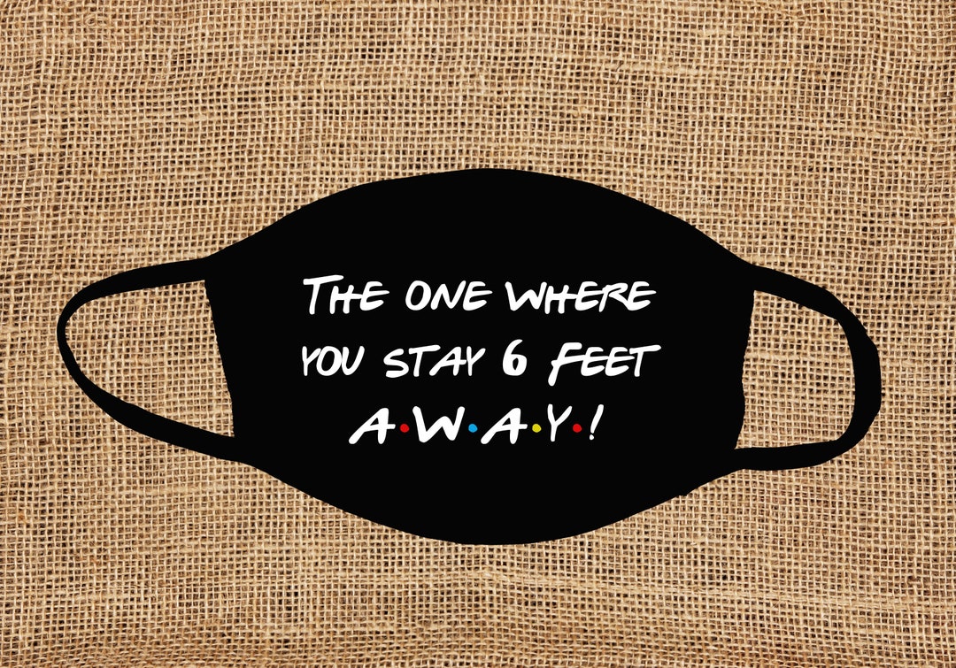 The One Where You Stay 6 Feet Away Mask the One Where Pivot Mask Pivot ...