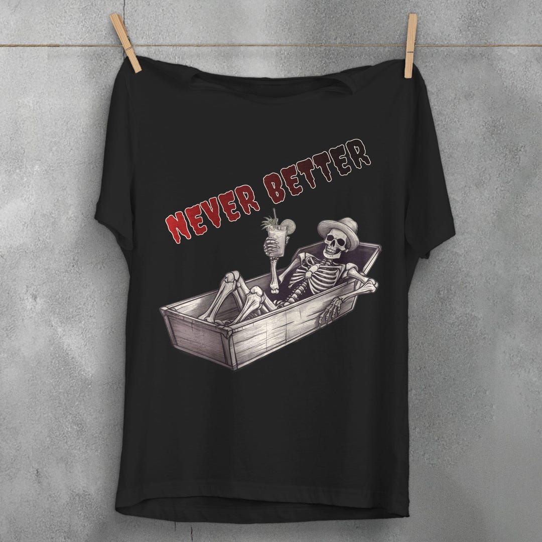 Never Better Skeleton Coffin T-shirt Funny Sarcastic Spooky Weirdcore ...