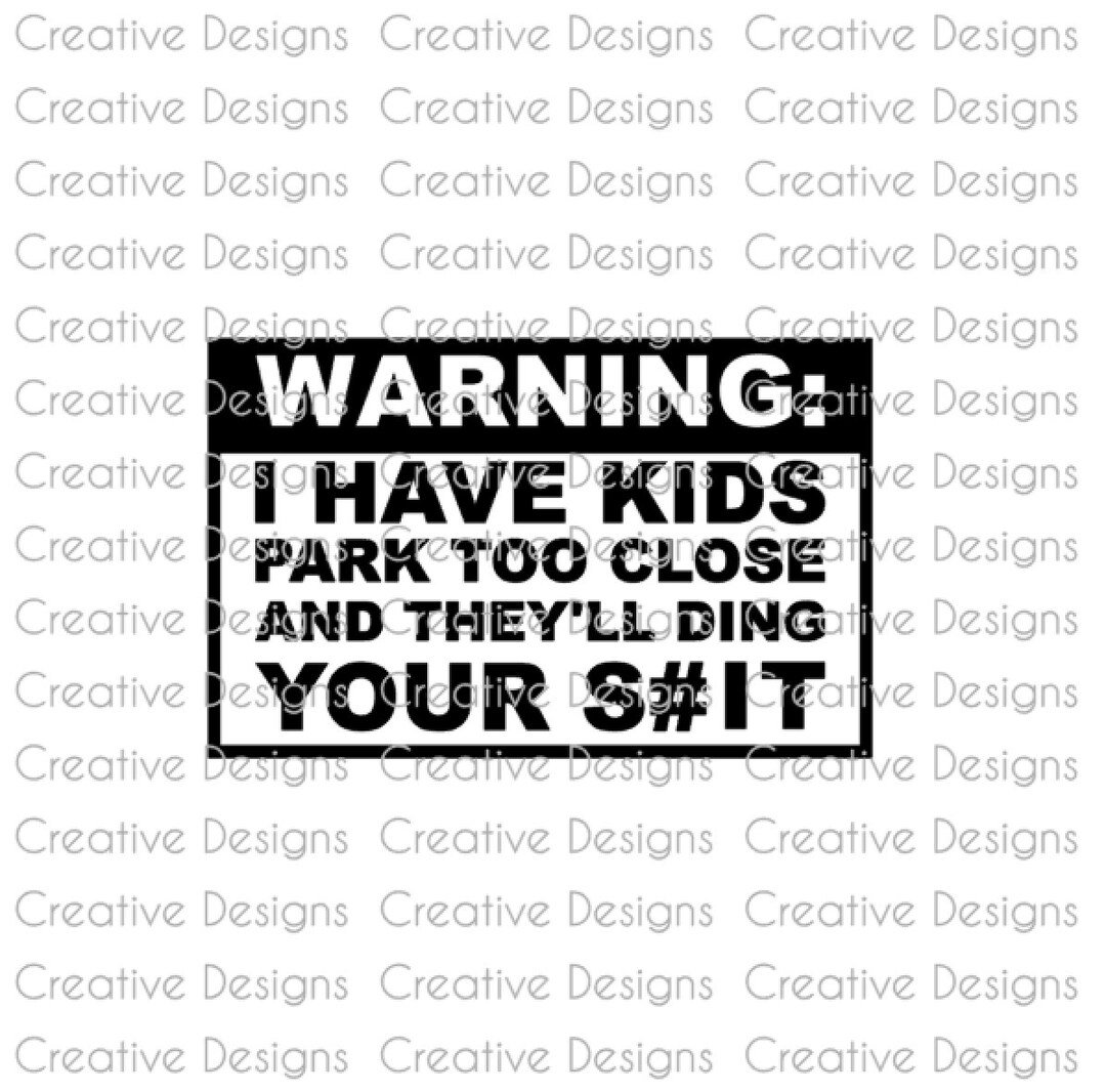 Warning I Have Kids Park Too Close and They'll Ding Your Sit Decal, SVG ...