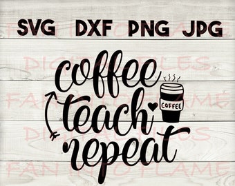 Coffee Teach Repeat - SVG Digital Cut File for Cricut, Silhouette ...