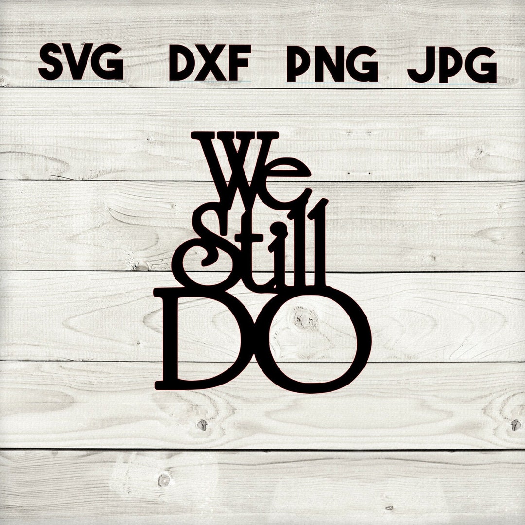 We Still Do SVG, DXF, Png, Jpg, Digital Download, Silhouette, Cricut - Etsy
