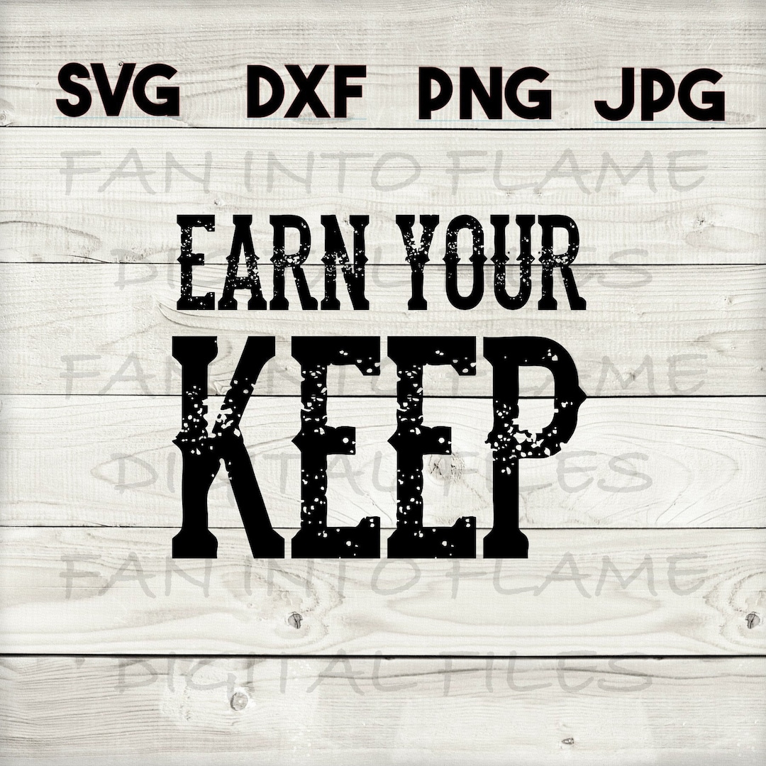 Earn Your Keep SVG, DXF, Png, Jpg, Digital Download, Silhouette, Cricut ...