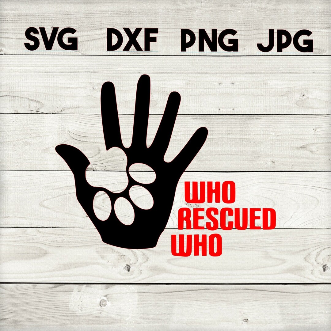 Who Rescued Who SVG, DXF, Png, Jpg, Digital Download, Silhouette ...