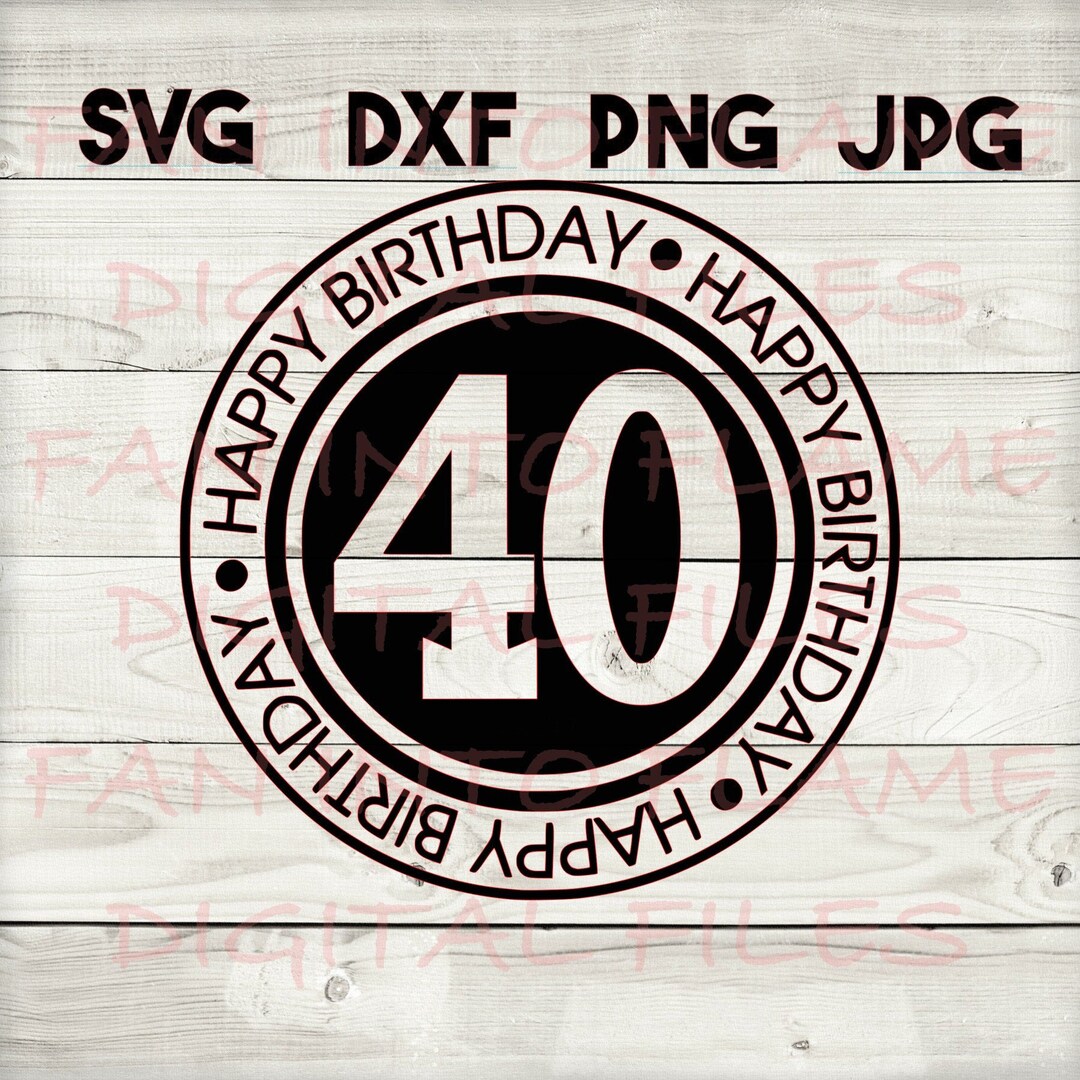 40th Birthday SVG, DXF, Png, Jpg, Digital Download, Silhouette, Cricut ...