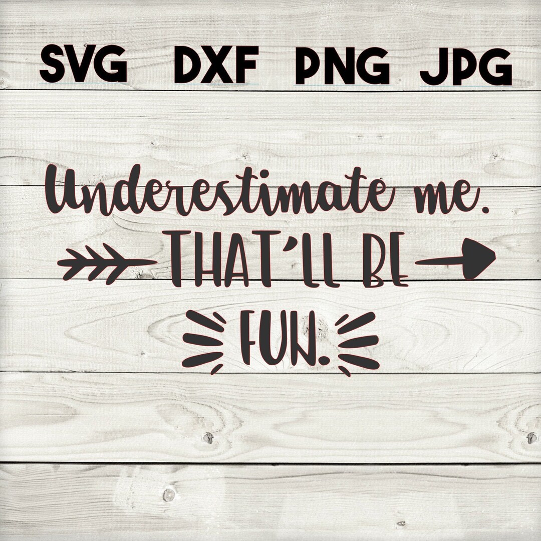 Underestimate Me SVG, DXF, Png, Jpg, Digital Download, Silhouette ...