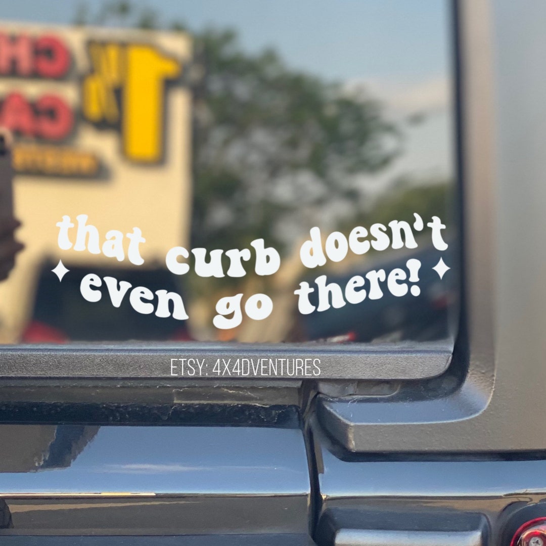 That Curb Doesn’t Even Go There | Bumper Decal | Curb Hitter | If You ...