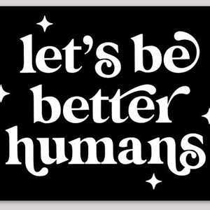 Let's Be Better Humans Bumper Sticker 5x4in Black - Etsy