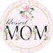 Blessed Mom Mother Mother's Day Sign - Round Mother's Day Sign for ...