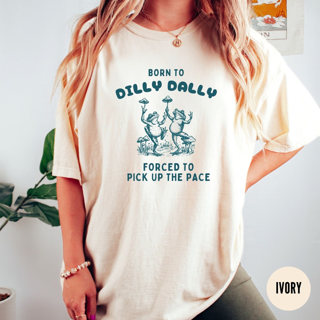 Unhinged Born to Dilly Dally, Frog Retro Meme Vintage Froggy Shirt, Frog Funny Shirt, Frog and ...