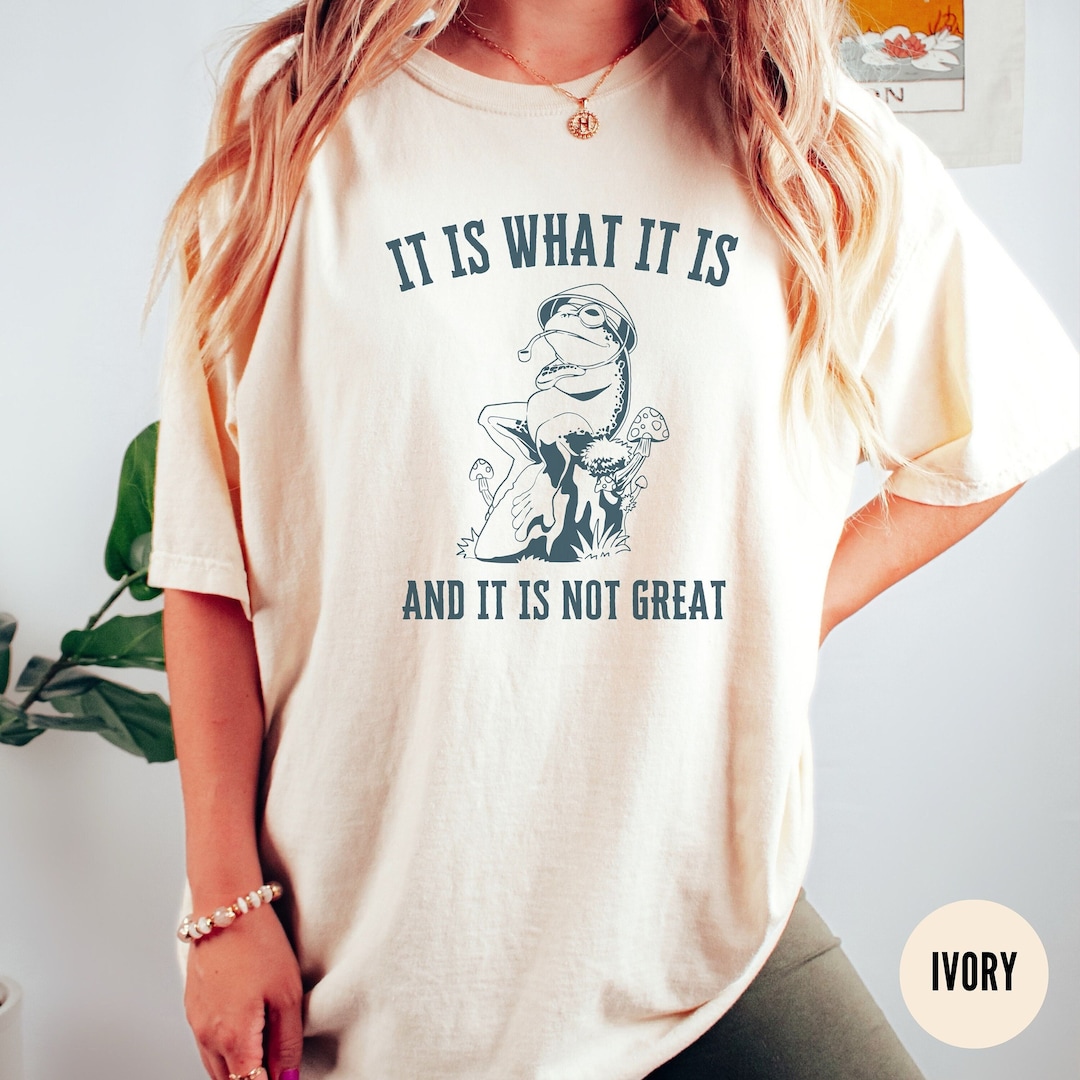 It is What is and It is Not Great Depressive Shirt, Frog Meme Tshirt ...
