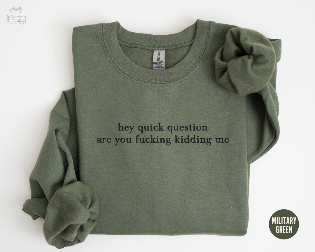 Embroidered Hey Quick Question Are You Kidding Me Sweatshirt, Funny ...