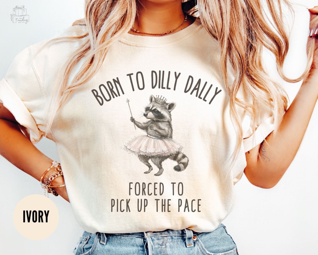 Raccoon Born to Dilly Dally Shirt, Racoon Meme Tee, Ironic Tee, Unhinged T Shirt, Gift for ...