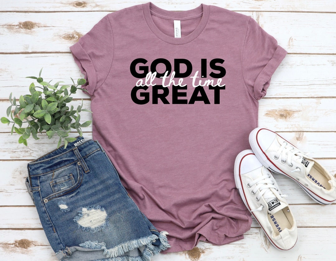 God is Great All the Time Shirt, Christian Shirt, Faith Shirt, God ...