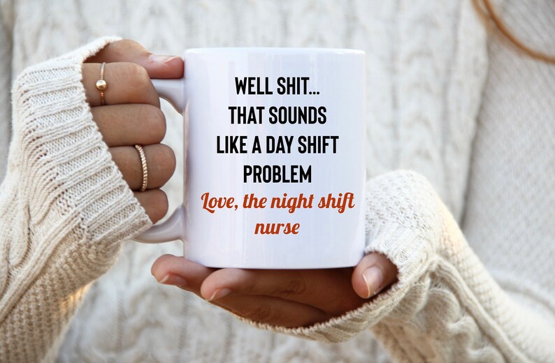 Well Shit, That Sounds Like a Day Shift Problem Nurse Mug , Funny Night ...