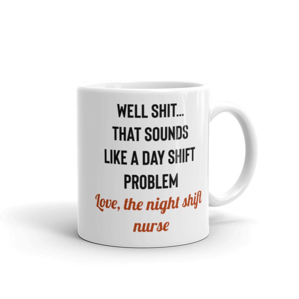 Well Shit That Sounds Like a Day Shift Problem Nurse Mug | Etsy