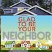 Glad to Be Your Neighbor Yard Sign - 12x18 - Corrugated Plastic - Be ...