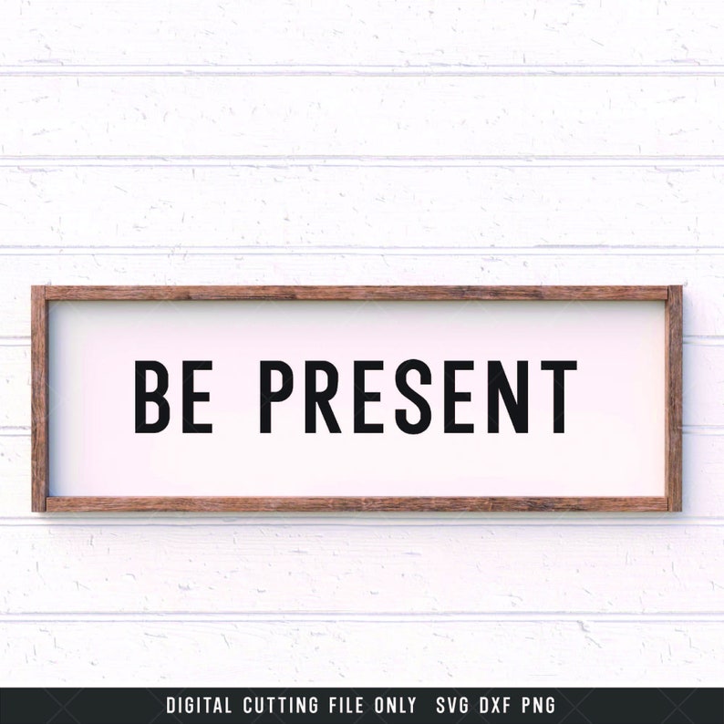 Be Present SVG PNG DXF Digital Cut File, Farmhouse Decor, Slow Living ...