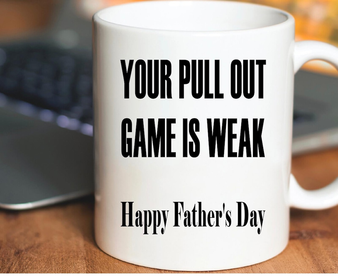 Dad Your Pull Out Game is Weak Funny Rude Mug Cup Personalised ...