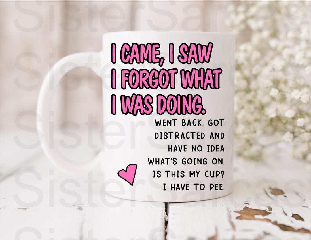 I Came I Saw I Forgot What I Was Doing - Mother’s Day Gift - Funny Gift ...