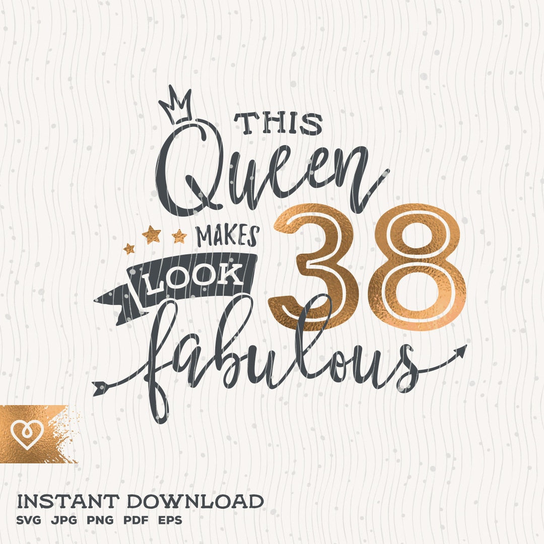 38th Birthday Svg This Queen Makes 38 Svg Look Fabulous Svg Instant ...