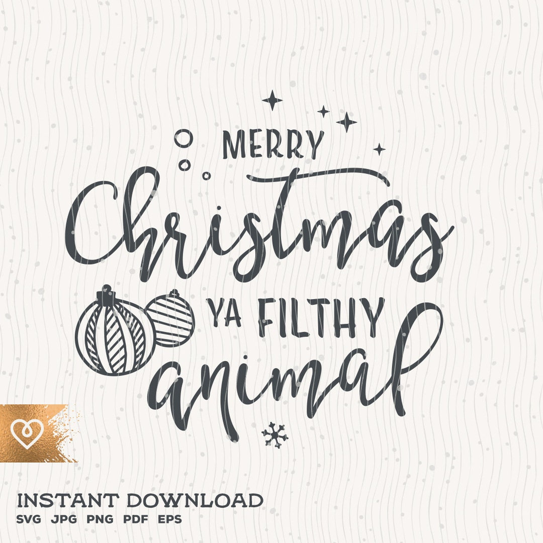Ya Filthy Animal Svg Merry Christmas Ya Filthy Animal Png Xmas Movie ...