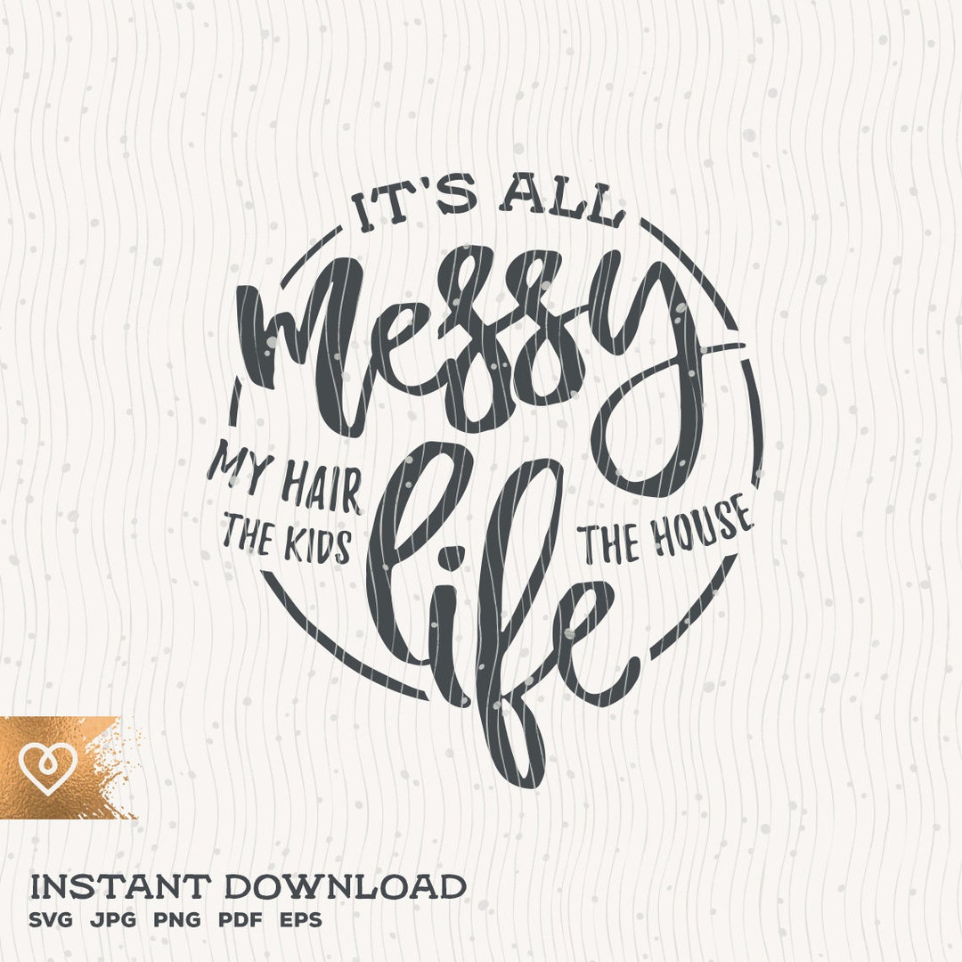 It's All Messy Svg My Hair Svg the Kids Png the House Cricut Instant ...