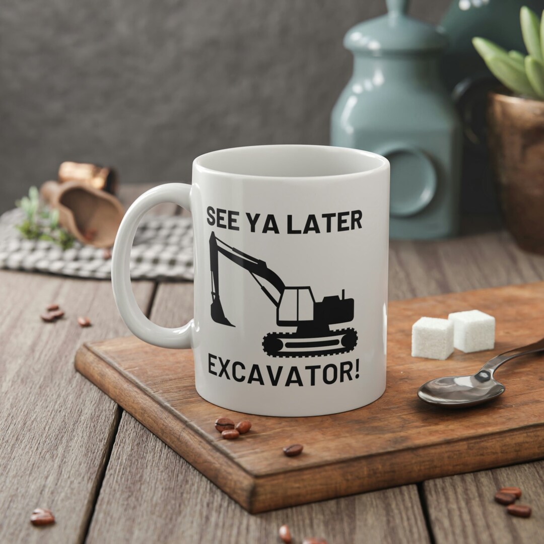 See Ya Later Excavator Mug 11oz 330ml Digger Operator Gifts - Etsy