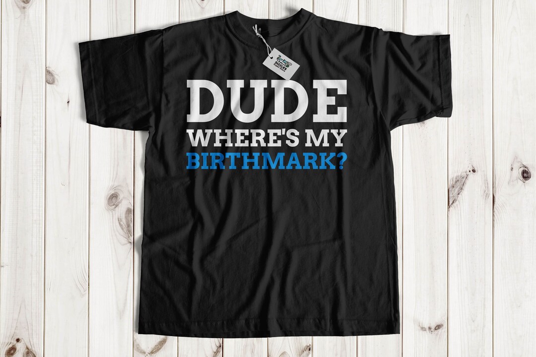 Dude Where's My Birthmark Unisex Funny Birthmark Removal Surgery T ...