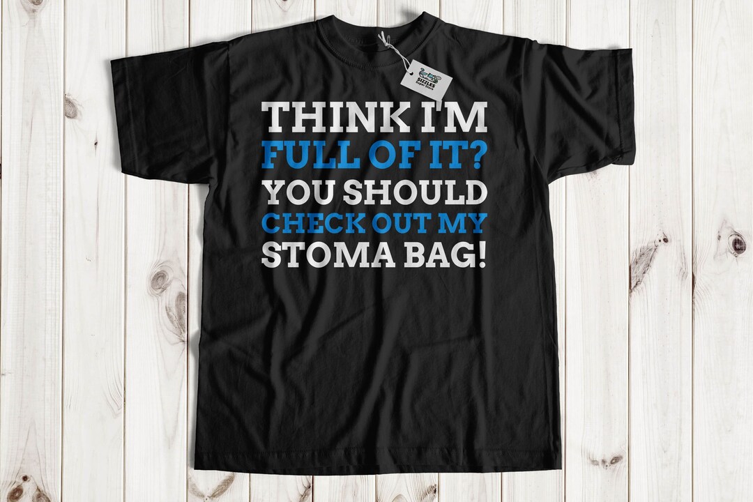 Think I'm Full of It? Check Out My Stoma Bag! Unisex Funny Colostomy T ...