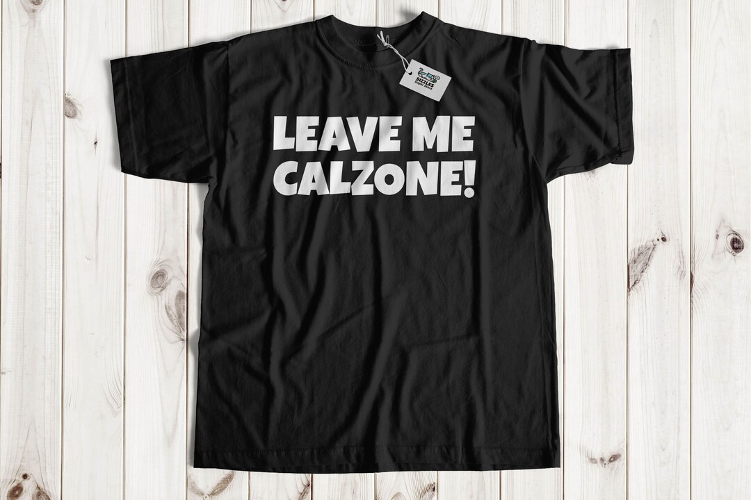 Leave Me Calzone! Funny Calzone T-shirt | Italian Chef Gifts & Pizza ...