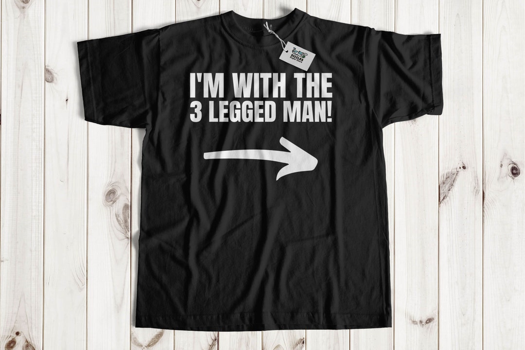 I'm With the 3 Legged Man T-shirt & 3rd Leg Boyfriend Gifts for Tall ...