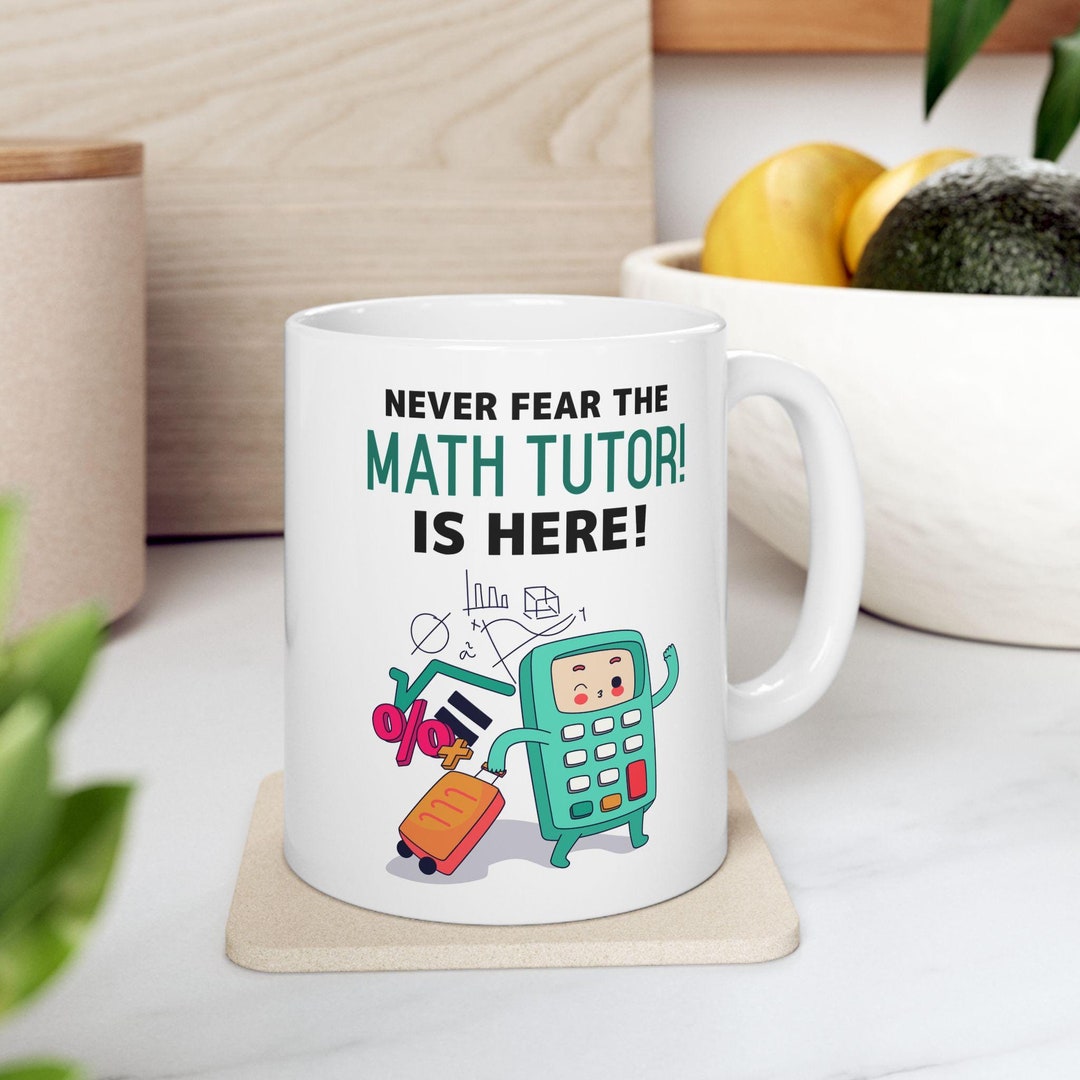 Never Fear, the Math Tutor is Here! Funny Mathematics Teacher Mug 11oz ...