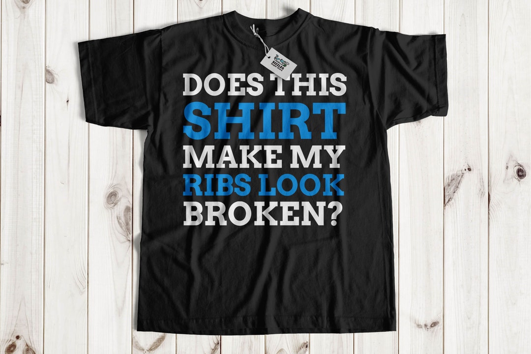 Does This Shirt Make My Ribs Look Broken? Unisex Funny Broken Ribs T ...