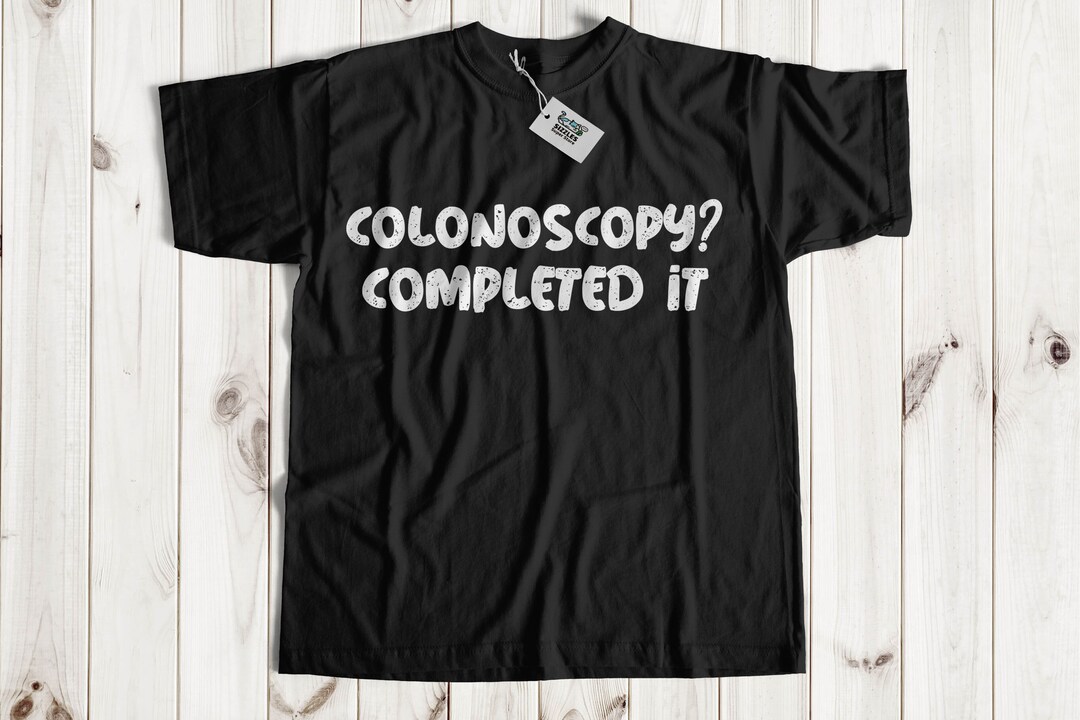 Funny Colonoscopy T-shirt | Colonoscopy Completed It T Shirt ...