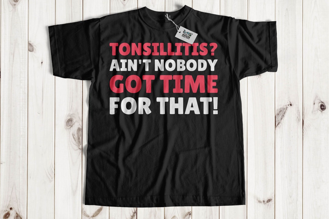 Tonsillitis? Ain't Got for That! Unisex Funny Tonsillitis T-shirt ...