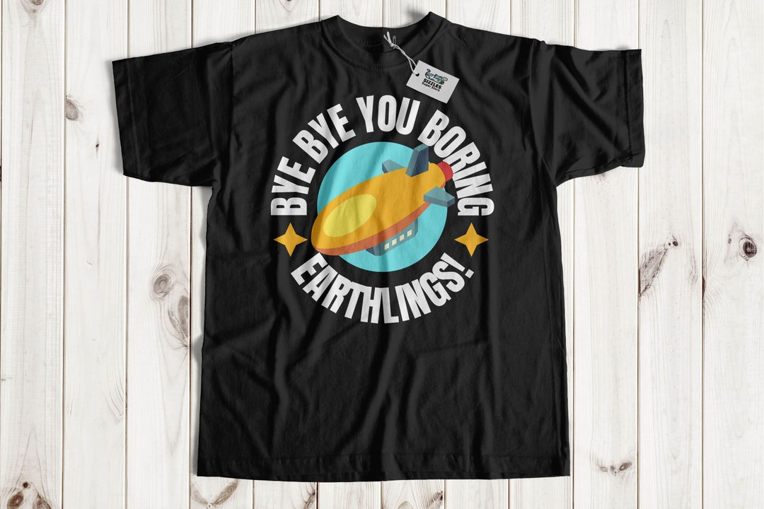 Bye Bye Boring Earthlings! Unisex Funny Blimp T-shirt & Zeppelin Pilot ...