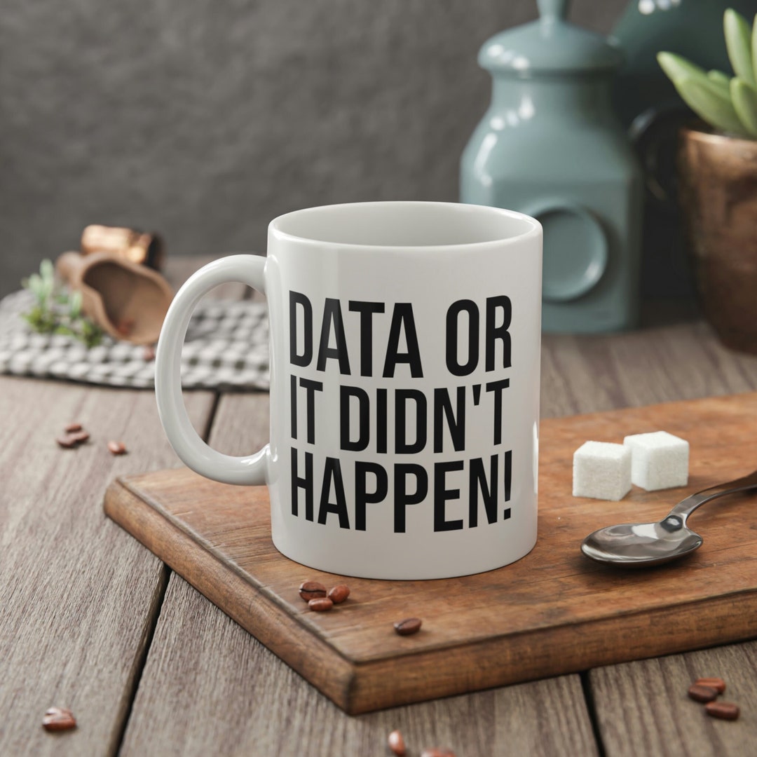 Data or It Didn't Happen! Funny Data Specialist Mug 11oz 330ml - Etsy