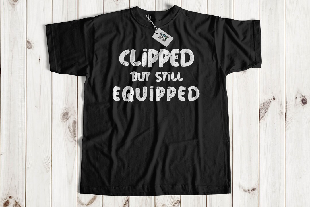 Vasectomy Clipped but Still Equipped Black T Shirt | Funny Vasectomy ...