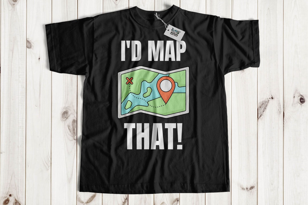 Unisex I'd Map That! Funny Cartographer T-shirt | Geography Maps Gifts ...
