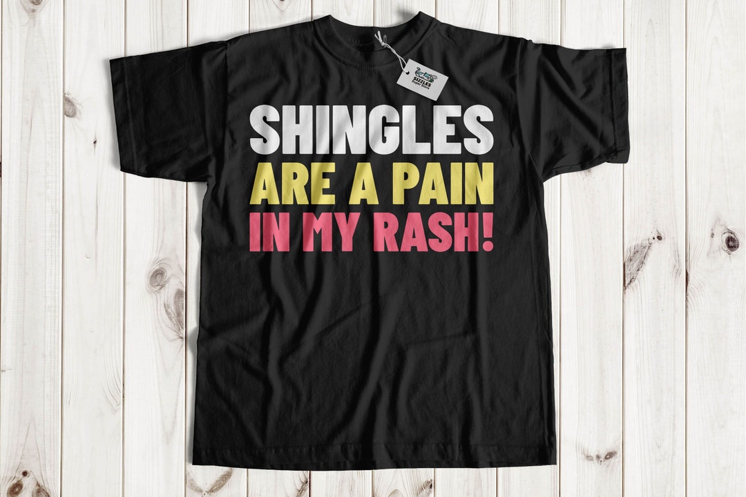 Shingles Are A Pain in My Rash! Unisex Funny Shingles T-shirt ...