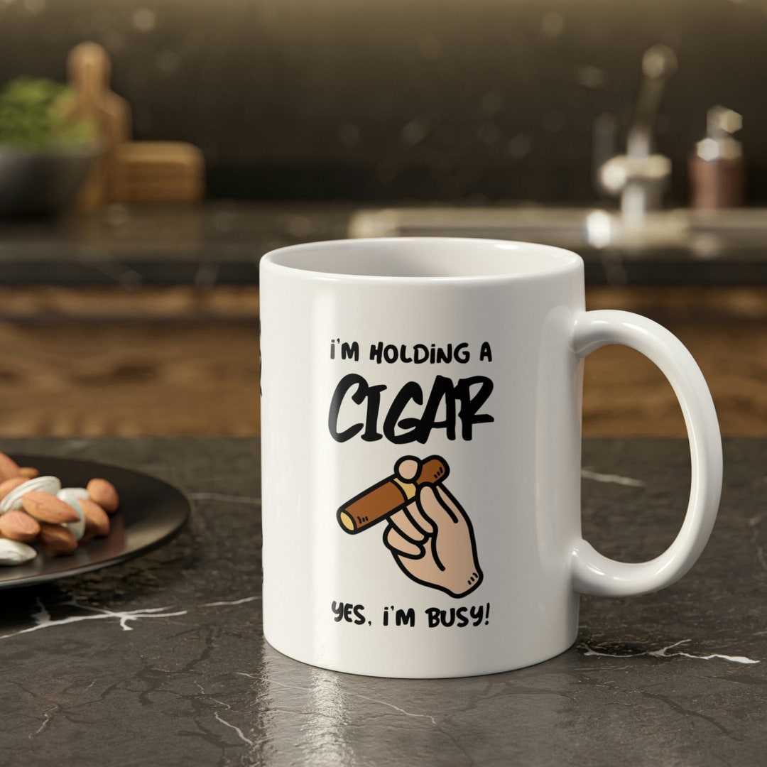 I'm Holding A Cigar Yes, I'm Busy Funny Cigar Mug 11oz 330ml Cigars for ...
