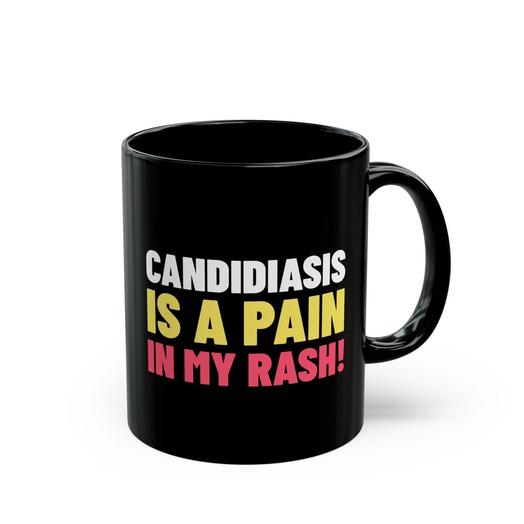 Candidiasis is A Pain in My Rash! Funny Candida Mug 11oz - Etsy