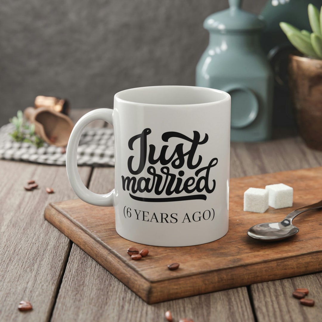 Just Married 6 Years Ago Funny Couples 6 Year Anniversary Mug 11oz ...