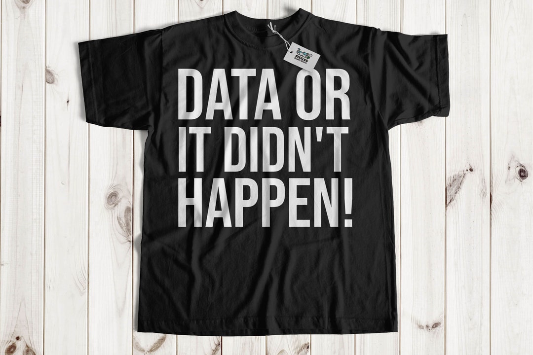 Data or It Didn't Happen Funny Data Analyst T-shirt | Data Scientist ...