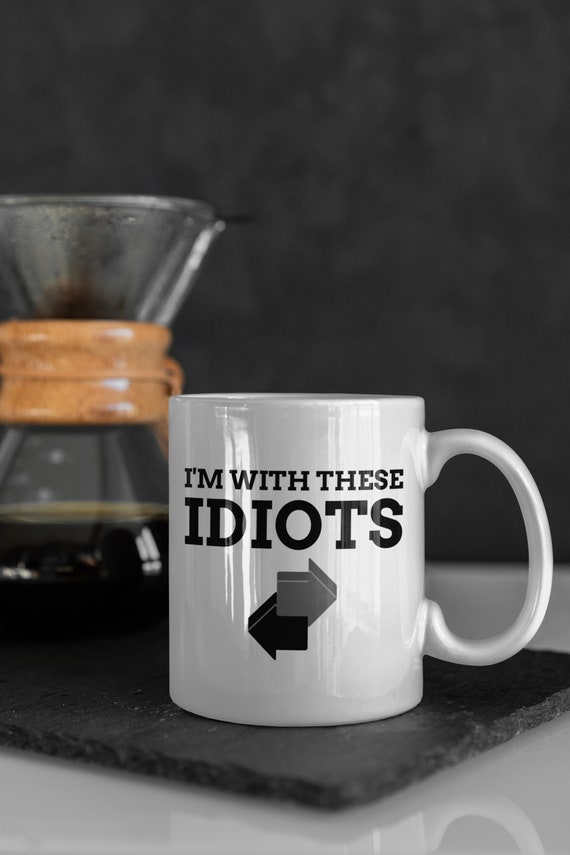 I'm With These Idiots Mug 11oz 330ml Funny Idiot Mugs - Etsy